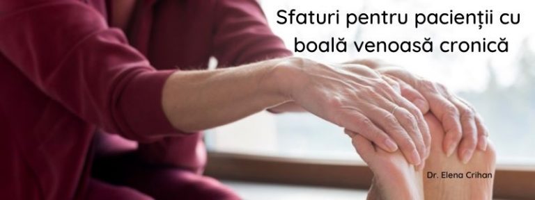 Sfaturi pentru pacienții cu boală venoasă cronică - Dr. Elena Crihan - Iași